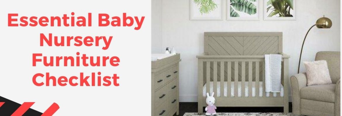 Essential Baby Nursery Furniture Checklist – Baby Nursery Room Ideas